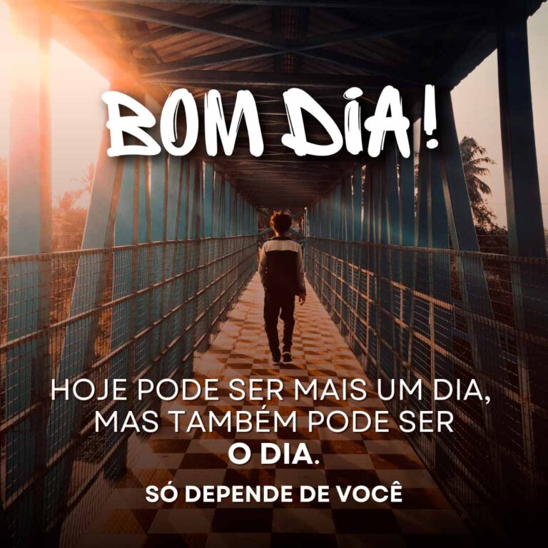 Bom Dia, Hoje pode ser o dia, só depende de você - Frases para Postar